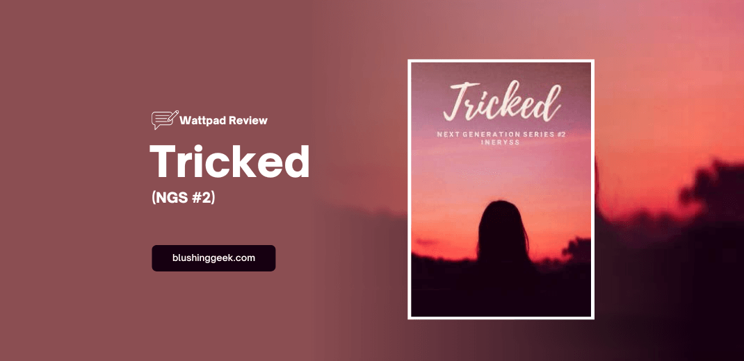 Wattpad Review - Tricked | Blushing Geek